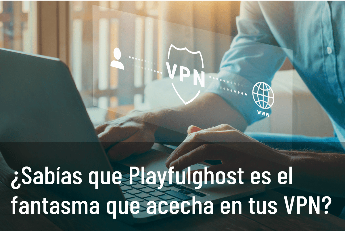 ¿Sabías que Playfulghost es el fantasma que acecha en tus VPN ...